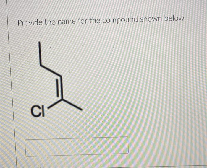 Solved Provide the name for the compound shown below. CI | Chegg.com