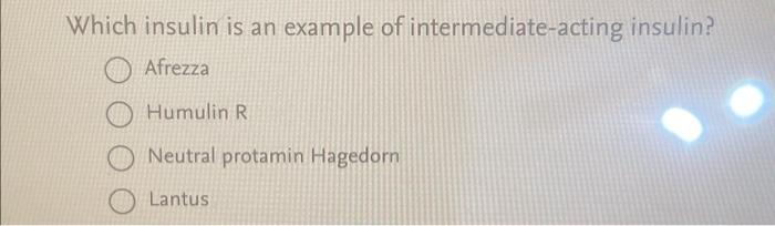 Solved Which insulin is an example of intermediate-acting | Chegg.com