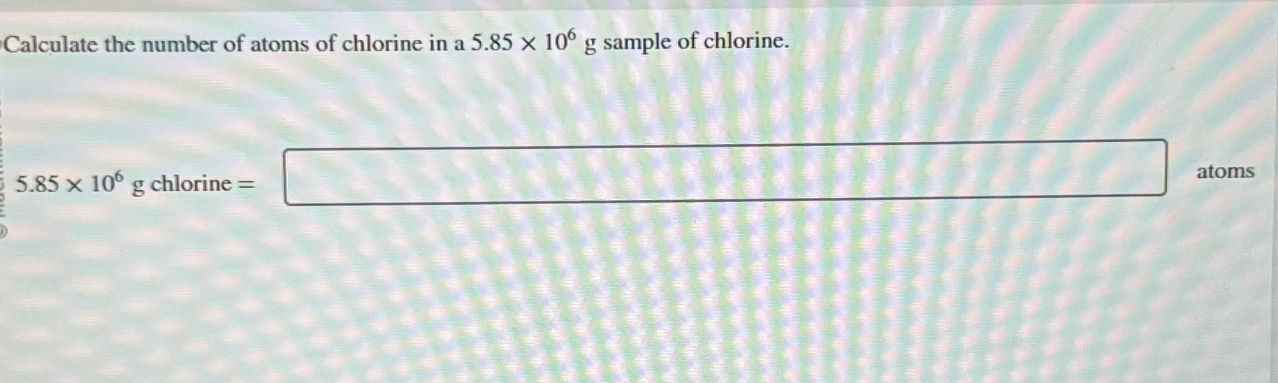 Solved Calculate the number of atoms of chlorine in a | Chegg.com