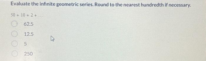 Solved Evaluate the infinite geometric series. Round to the | Chegg.com