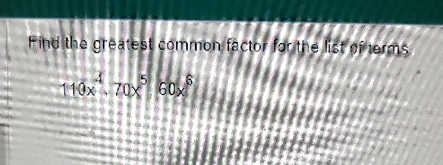 Solved Find the greatest common factor for the list of | Chegg.com