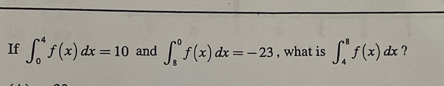 Solved If ∫04f(x)dx=10 ﻿and ∫80f(x)dx=-23, ﻿what is | Chegg.com