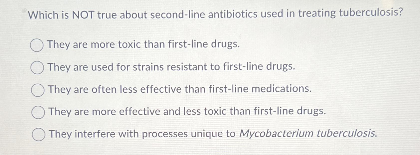 Solved Which is NOT true about second-line antibiotics used | Chegg.com