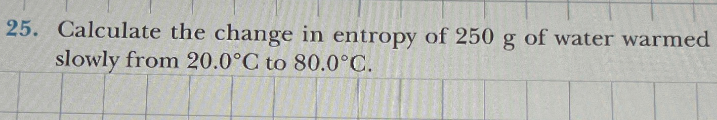 Solved Calculate the change in entropy of 250g ﻿of water | Chegg.com
