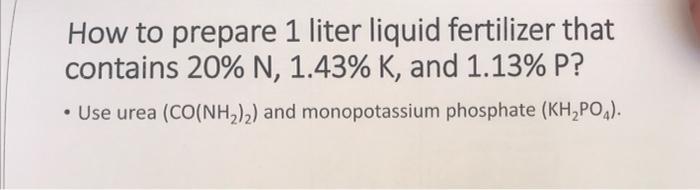 Solved How to prepare 1 liter liquid fertilizer that | Chegg.com