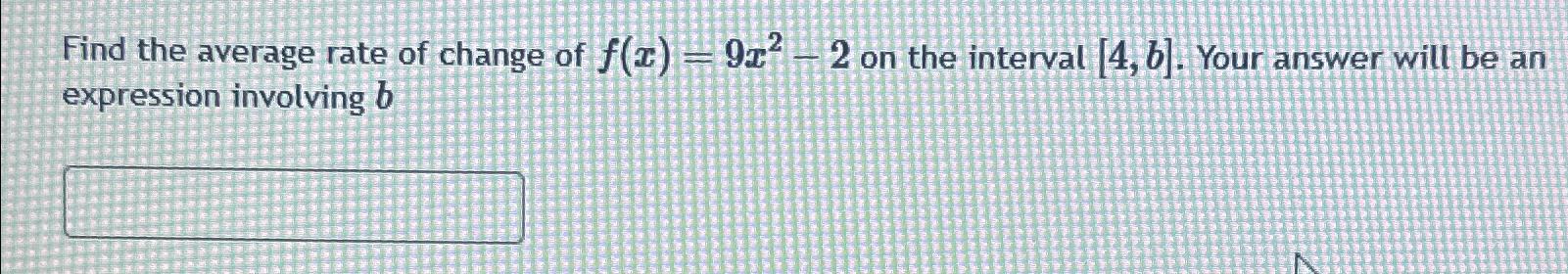 Solved Find the average rate of change of f(x)=9x2-2 ﻿on the | Chegg.com