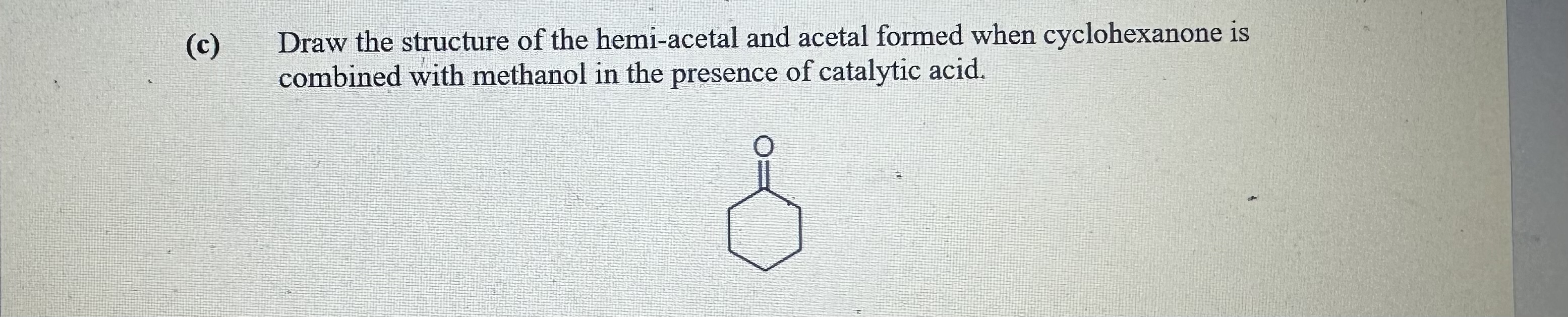 Solved (c) ﻿Draw the structure of the hemi-acetal and acetal | Chegg.com