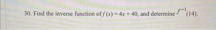 Solved 30. Find the inverse function of f(x)=4x+40, and | Chegg.com