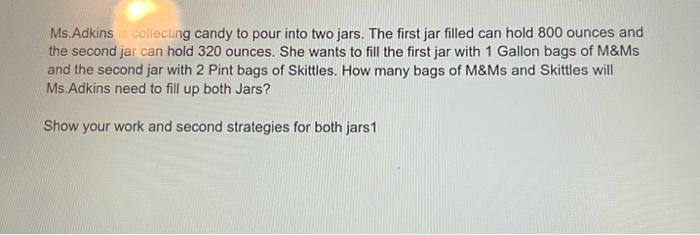 Solved Ms.Adkins is collecting candy to pour into two jars. | Chegg.com