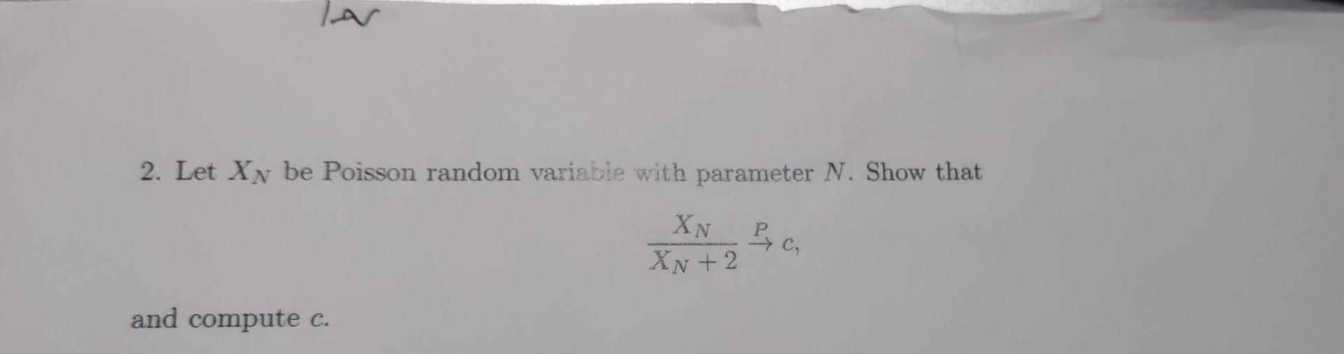 Solved 2. Let XN be Poisson random variable with parameter | Chegg.com