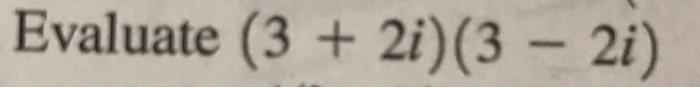 Solved Evaluate (3 + 2i)(3 – 2i) | Chegg.com