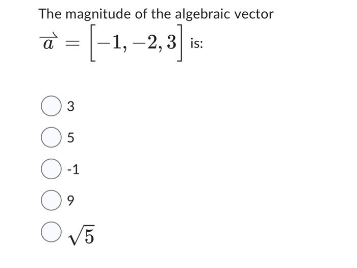Solved The magnitude of the algebraic vector a=[−1,−2,3] is: | Chegg.com