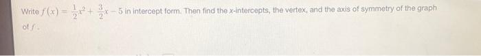 Solved Write f(x)=21x2+23x−5 in intercept form. Then find | Chegg.com