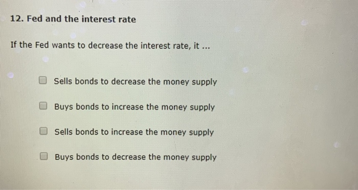 Solved 12 Fed And The Interest Rate If The Fed Wants To Chegg