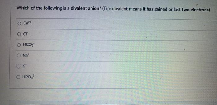 Solved Which of the following is a divalent anion? (Tip: | Chegg.com