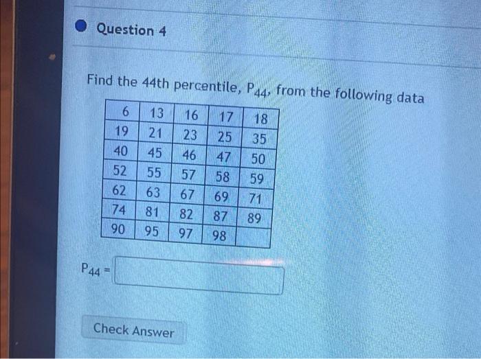 Solved Question 4 Find the 44th percentile, P44, from the | Chegg.com