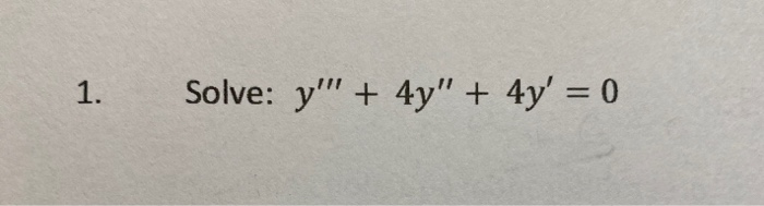 Solved 1. Solve: y'"' + 4y" + 4y' = 0 | Chegg.com