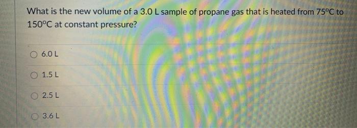 Solved What is the new volume of a 3.0L sample of propane | Chegg.com