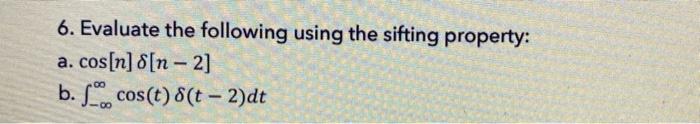 Solved 6. Evaluate the following using the sifting property: | Chegg.com
