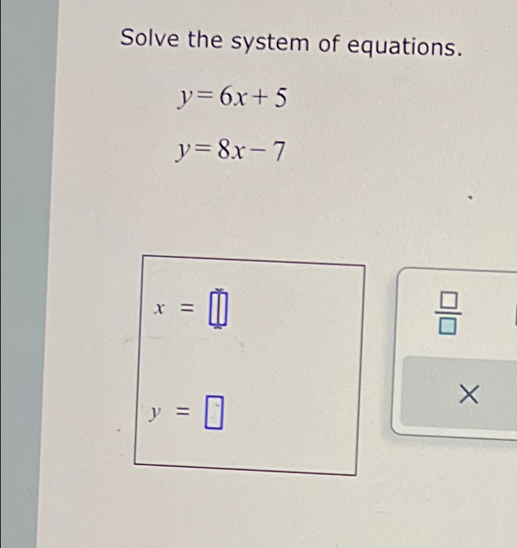 Solved Solve the system of equations.y=6x+5y=8x-7x=y= | Chegg.com