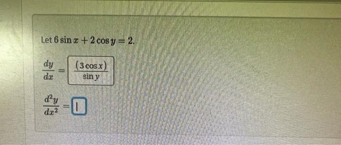 Solved Let 6sinx+2cosy=2. dxdy=siny(3cosx) dx2d2y= | Chegg.com