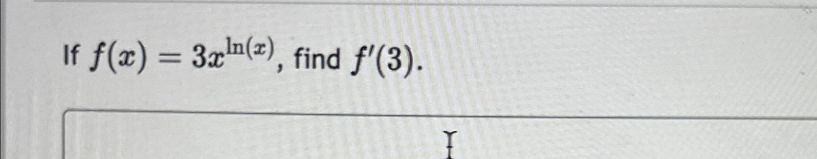 Solved If f(x)=3xln(x), ﻿find f'(3). | Chegg.com