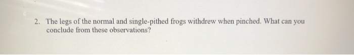 Solved 2. The legs of the normal and single-pithed frogs | Chegg.com