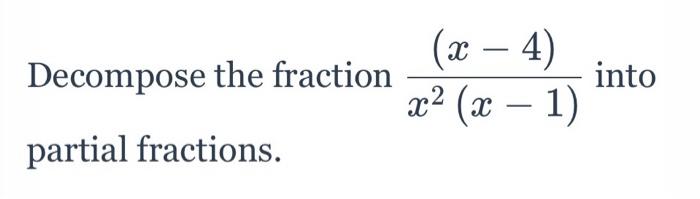 Solved х (x – 4) Decompose the fraction into x2 (x - 1) | Chegg.com