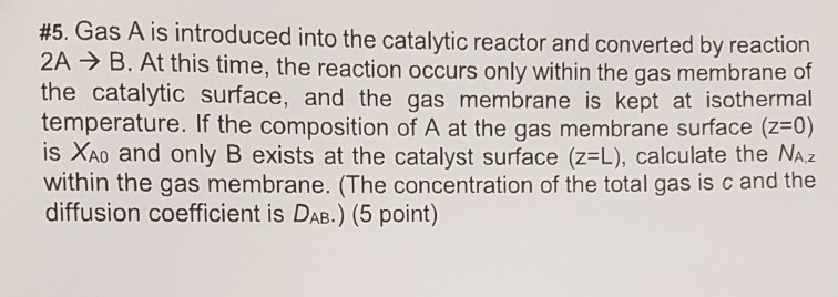 Solved #5. Gas A is introduced into the catalytic reactor | Chegg.com