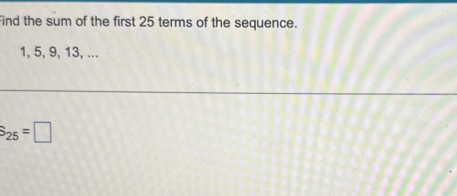 Solved ind the sum of the first 25 ﻿terms of the | Chegg.com
