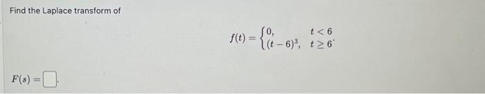Solved Find the Laplace transform of f(t)={0,(t−6)3,t