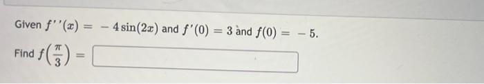 Solved Given f′′(x)=−4sin(2x) and f′(0)=3 ànd f(0)=−5. Find | Chegg.com