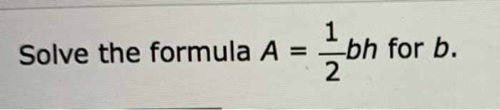 Solved Solve the formula A = -bh for b. 2 | Chegg.com