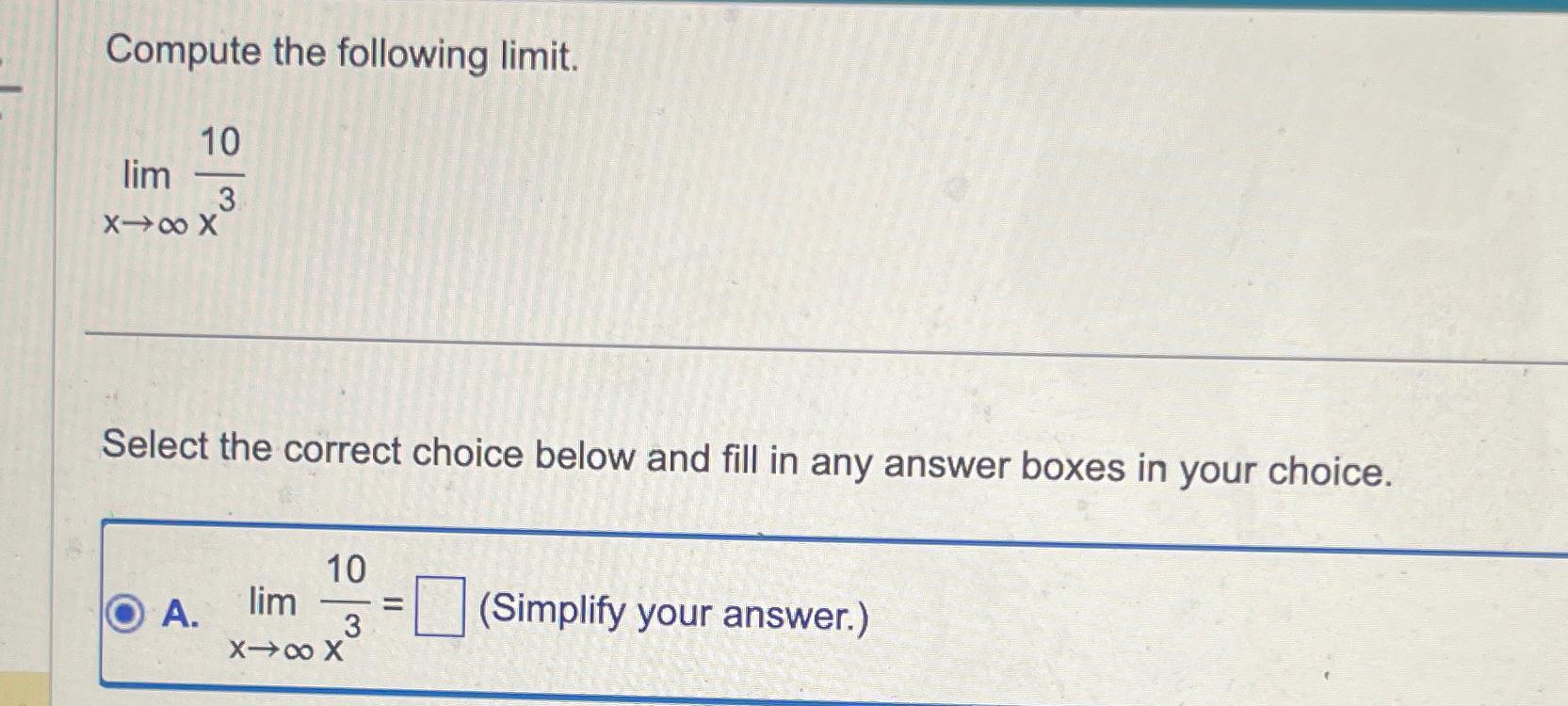 Solved Compute the following limit.limx→∞10x3Select the | Chegg.com