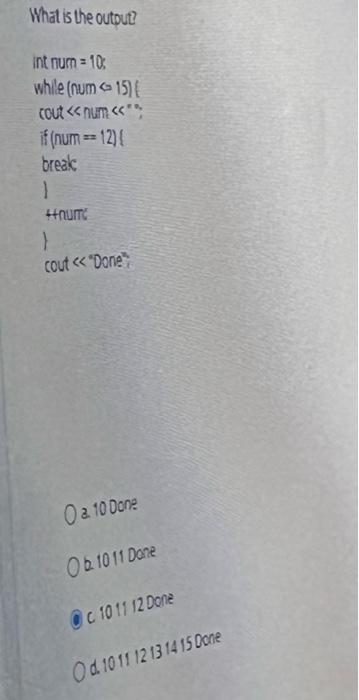 Solved What is the output? int num =10, while(num 15 ) t | Chegg.com