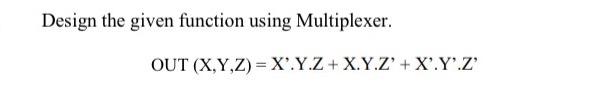 Solved Design the given function using Multiplexer. | Chegg.com