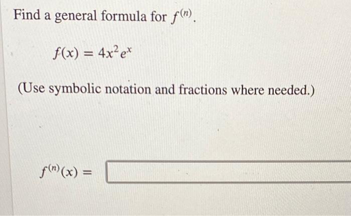 Solved Find a general formula for f(n). f(x)=4x2ex (Use | Chegg.com