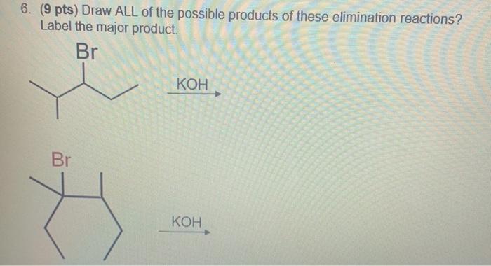 Solved 6. (9 pts) Draw ALL of the possible products of these | Chegg.com