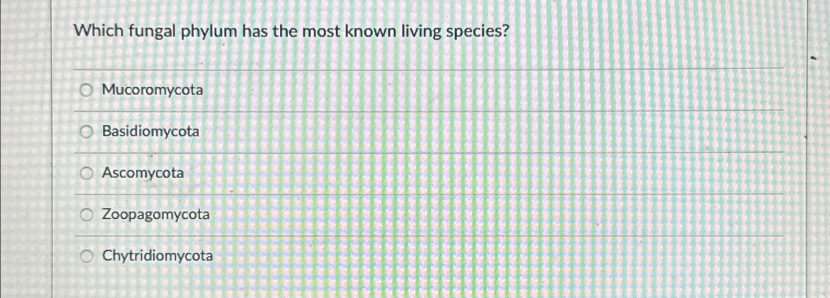Solved Which fungal phylum has the most known living | Chegg.com