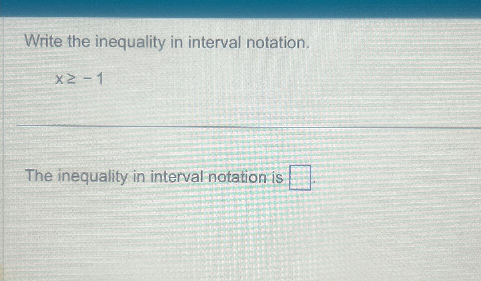 Solved Write the inequality in interval notation.x≥-1The | Chegg.com