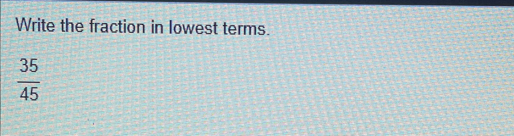 Solved Write the fraction in lowest terms.3545 | Chegg.com