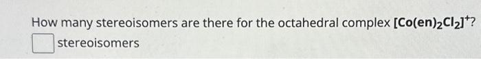 Solved How many stereoisomers are there for the octahedral | Chegg.com