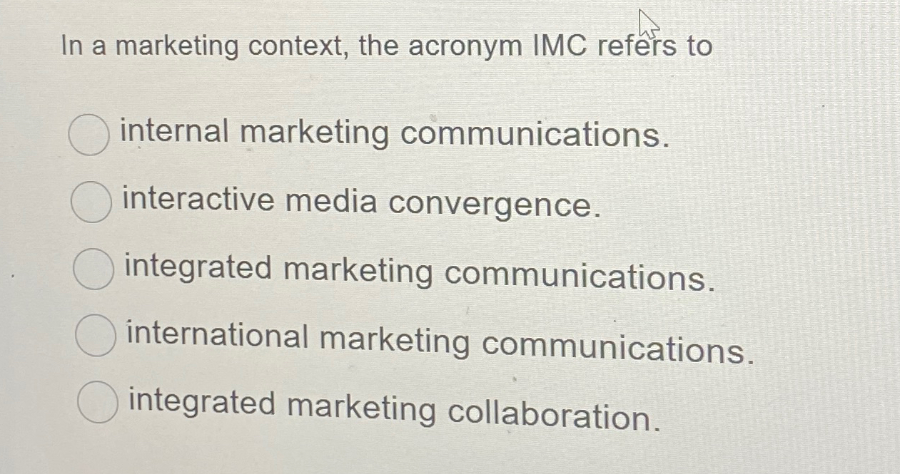 Solved In a marketing context, the acronym IMC refers | Chegg.com
