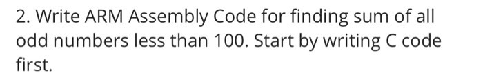 Solved 2. Write ARM Assembly Code for finding sum of all odd | Chegg.com