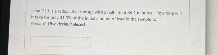 Solved Lead-211 is a radioactive isotope with a half life of | Chegg.com