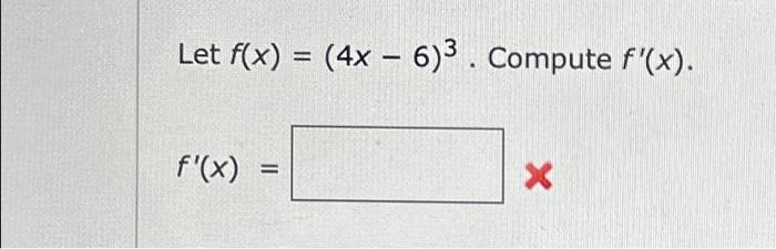Solved Let f(x)=(4x−6)3. Compute f′(x) f′(x)= | Chegg.com