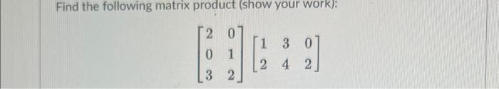 Solved Find the following matrix product (show your work): | Chegg.com