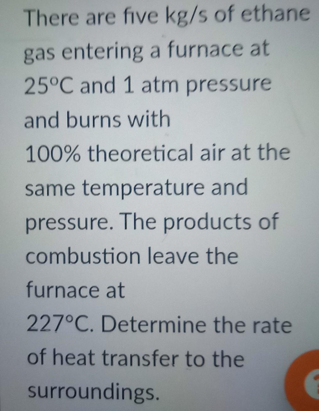 Solved There are five kg/s of ethane gas entering a furnace | Chegg.com