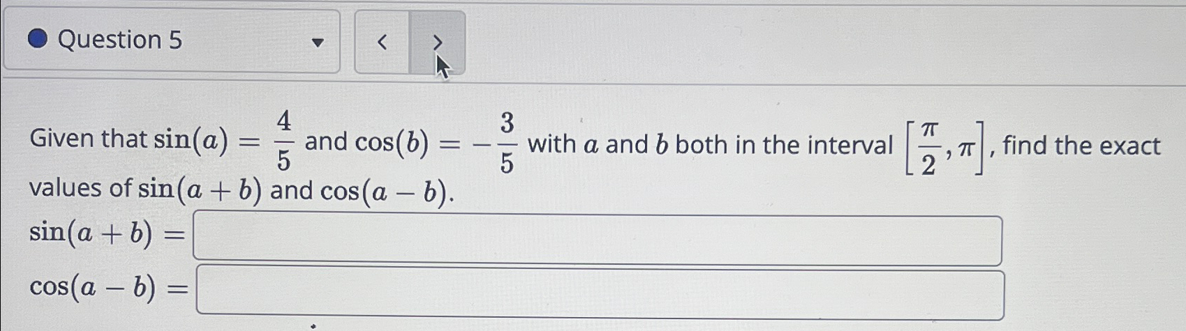 Solved Question 5Given that sin(a)=45 ﻿and cos(b)=-35 ﻿with | Chegg.com