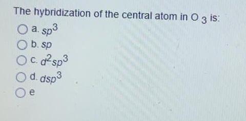 Solved The hybridization of the central atom in O3 is: a. | Chegg.com